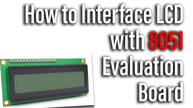How to Interface LCD with 8051 Evaluation Board -8051 Tutorial