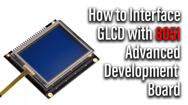 How to Interface GLCD with 8051 Advanced Development Board