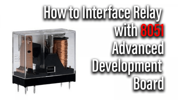 How to Interface Relay with 8051 Advanced Development Board