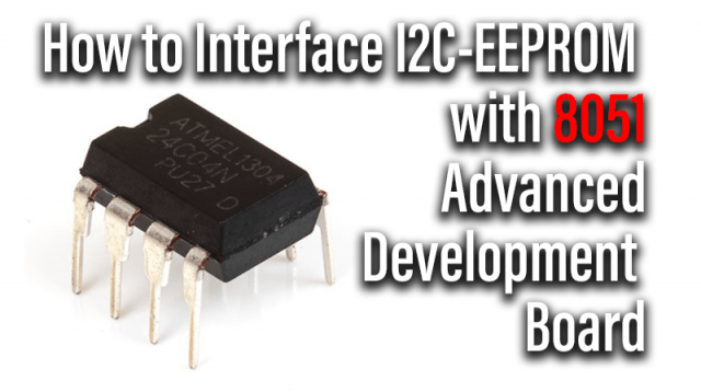 How to Interface I2C-EEPROM with 8051 Advanced Development Board