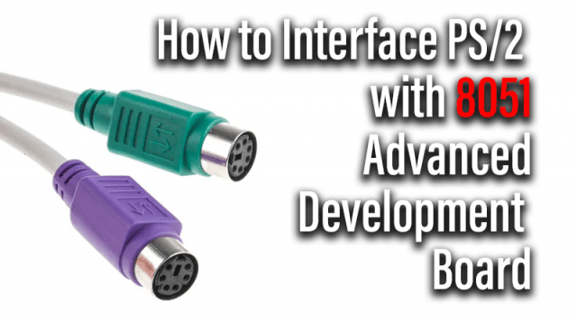 How to Interface PS/2 with 8051 Advanced Development Board